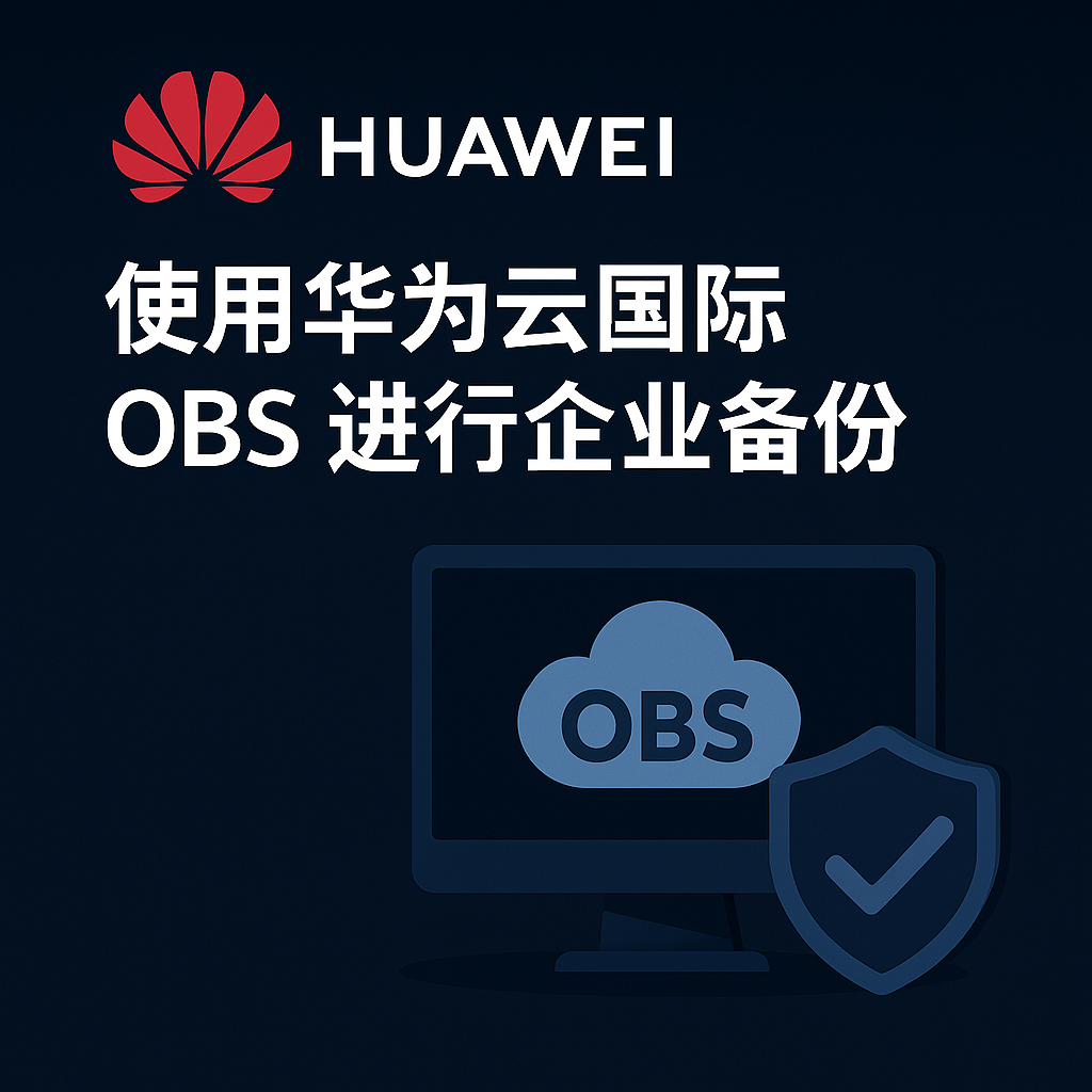 使用华为云国际 OBS 进行企业备份（2025 安全高效指南）国际云全球核代 91CLOUD